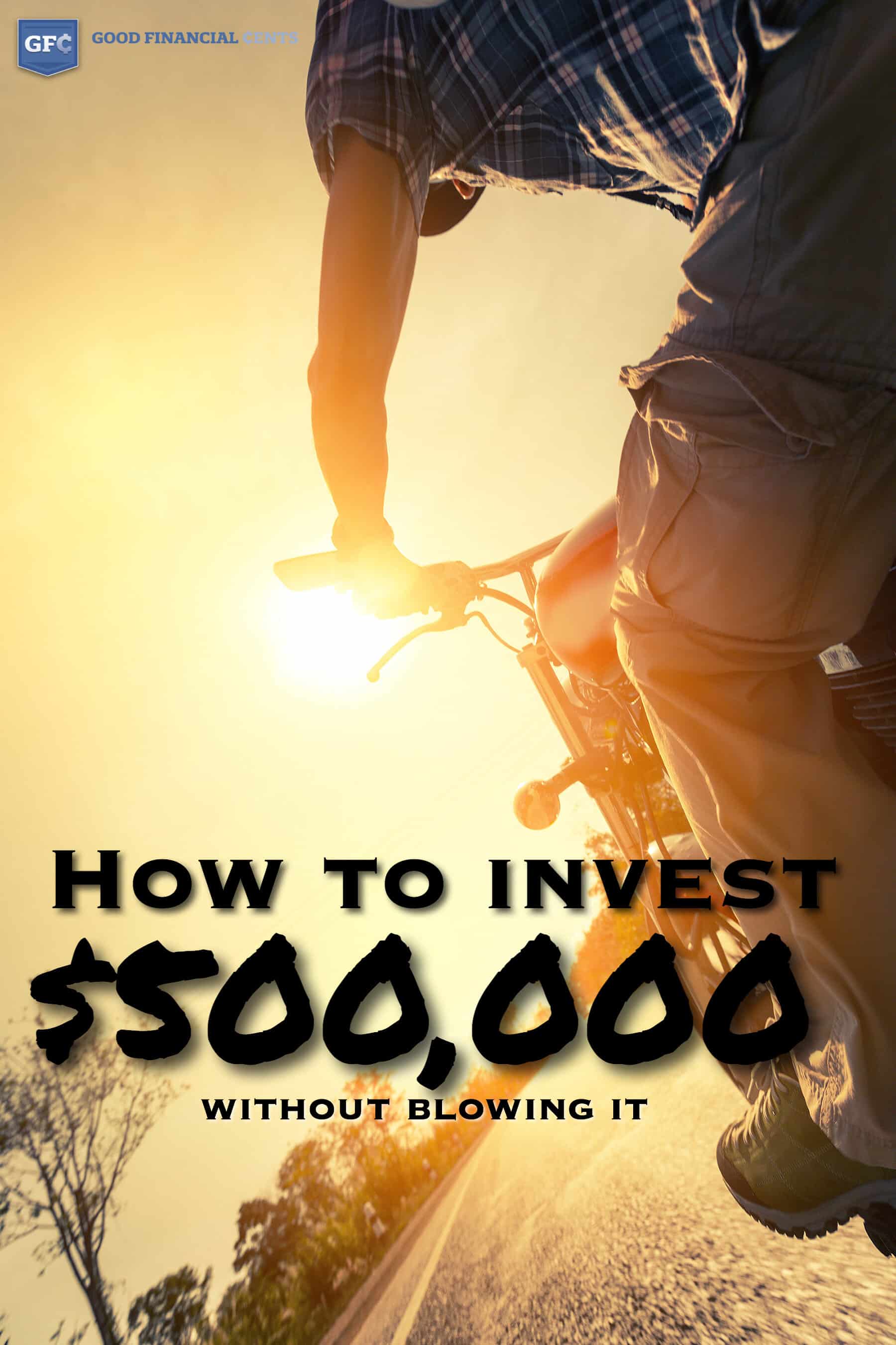 How to Invest $500,000 Without Blowing It - Good Financial Cents